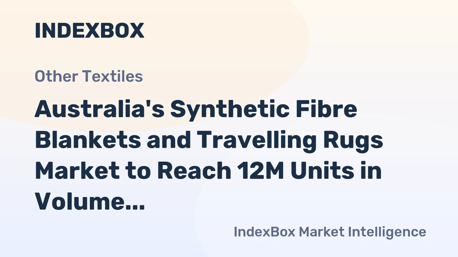 Australia's Synthetic Fibre Blankets and Travelling Rugs Market to Reach 12M Units in Volume and $75M in Value by 2035