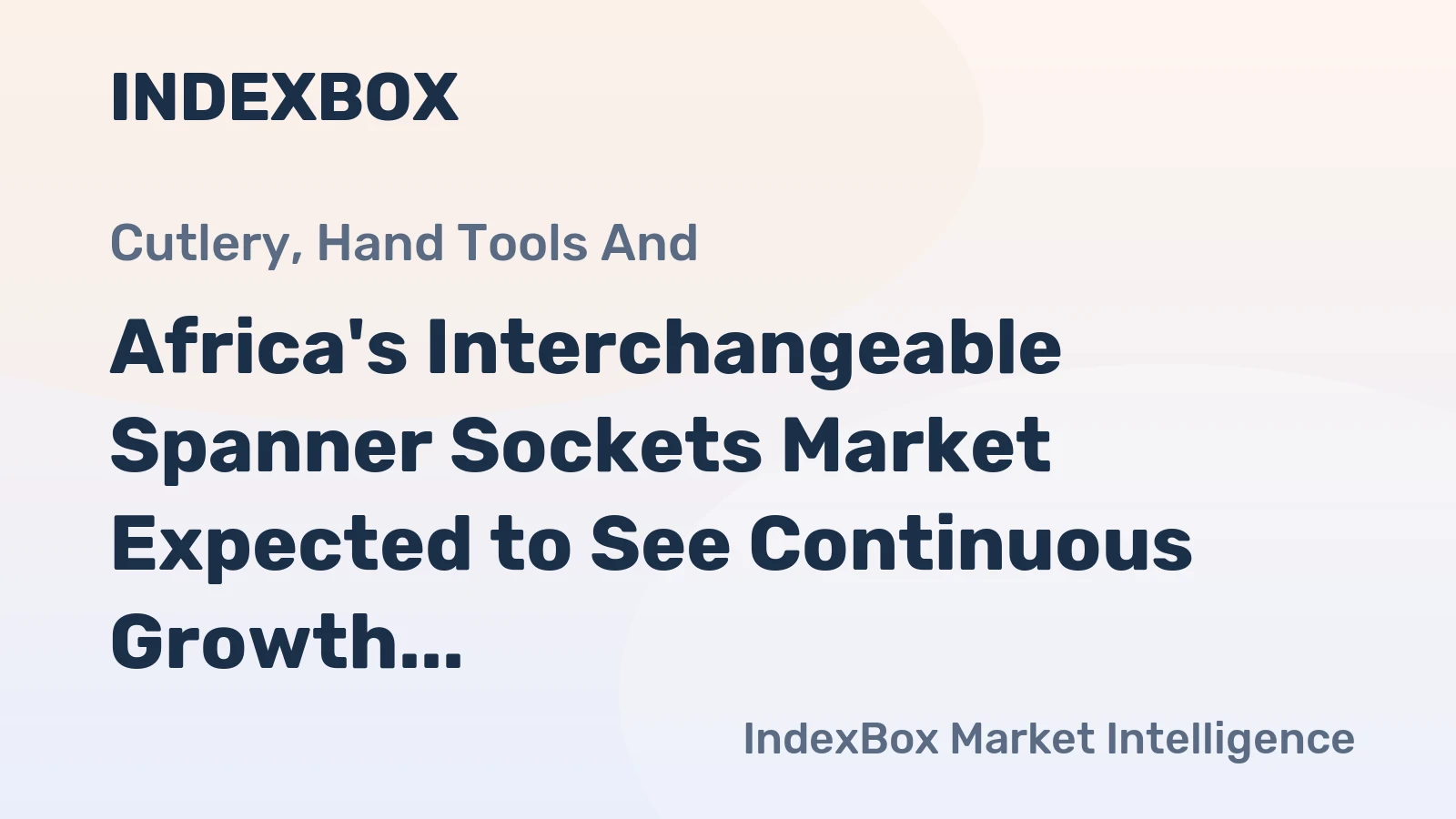 Africa's Interchangeable Spanner Sockets Market Expected to See Continuous Growth with +0.9% CAGR