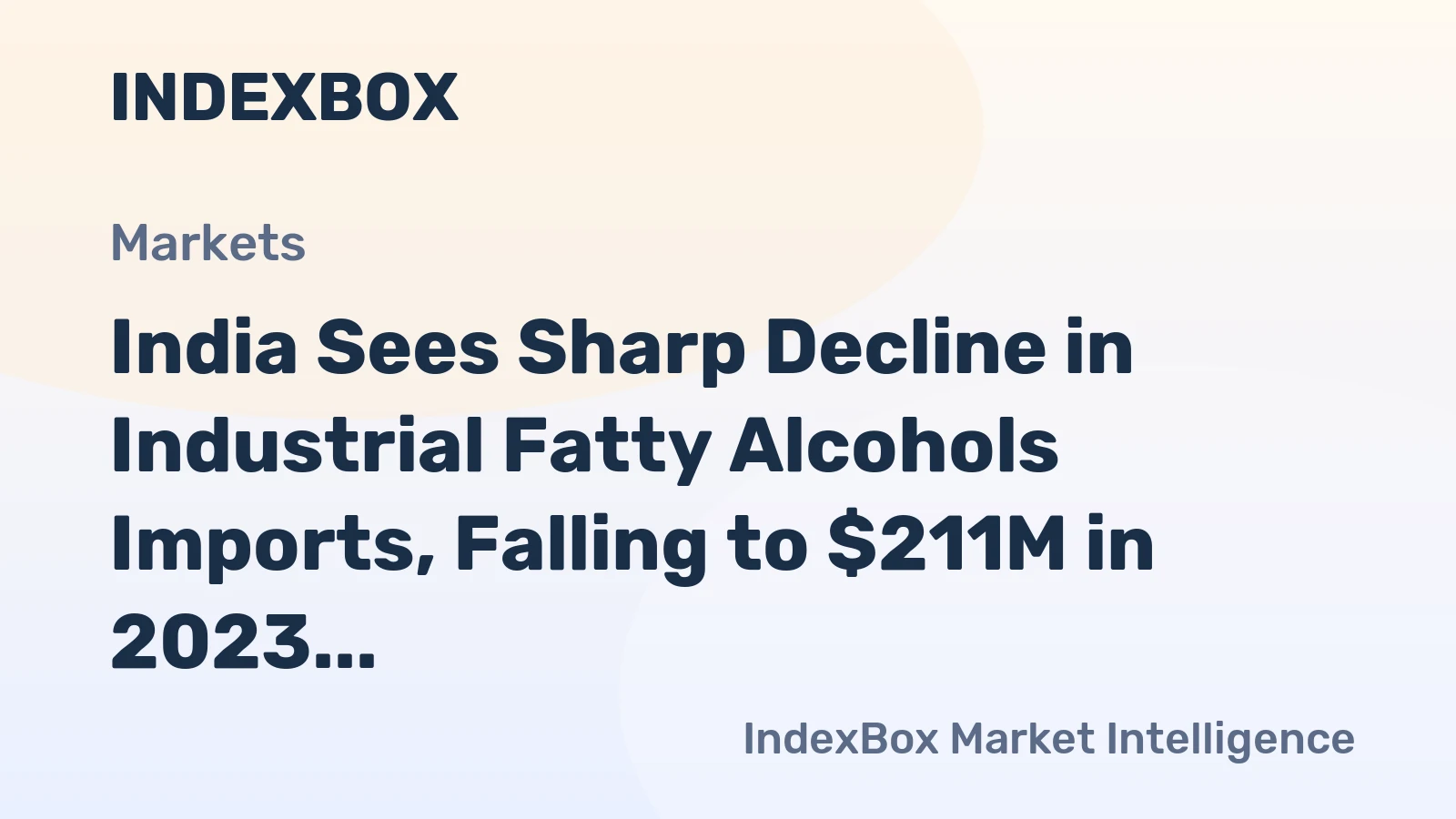 India Sees Sharp Decline in Industrial Fatty Alcohols Imports, Falling to $211M in 2023