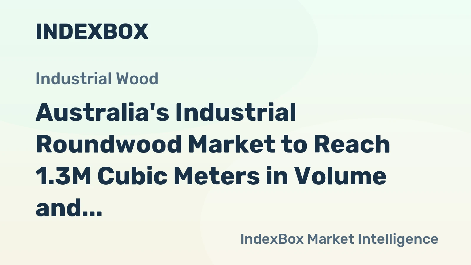 Australia's Industrial Roundwood Market to Reach 1.3M Cubic Meters in Volume and $151M in Value by 2035