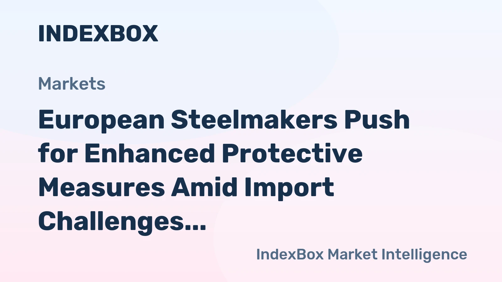 European Steelmakers Push for Enhanced Protective Measures Amid Import Challenges
