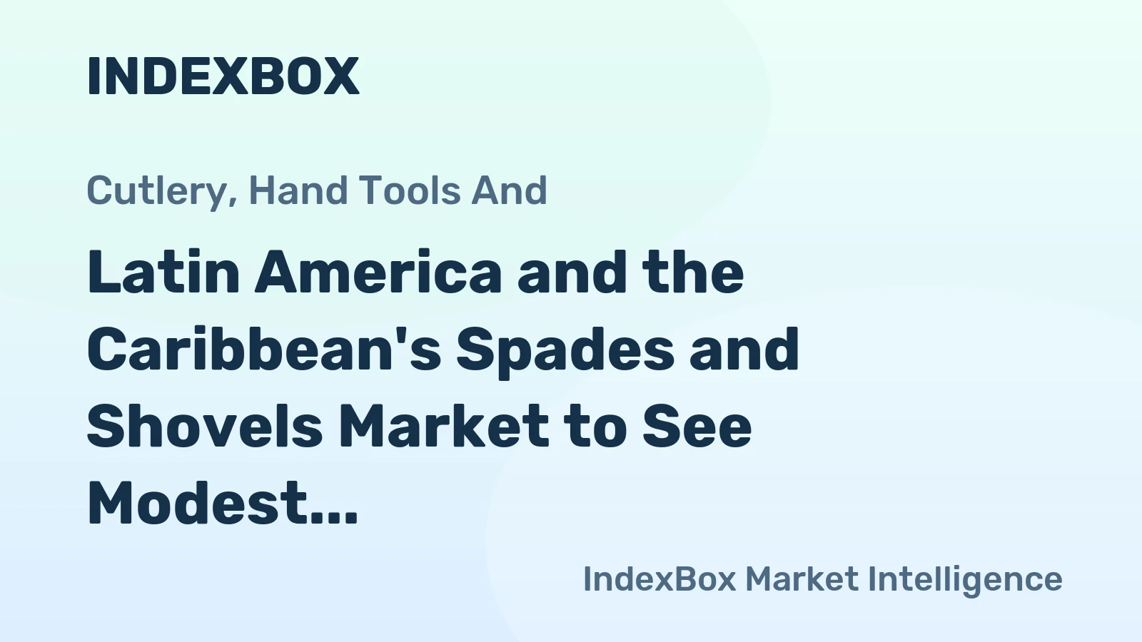 Latin America and the Caribbean's Spades and Shovels Market to See Modest Growth With a +0.5% Value CAGR