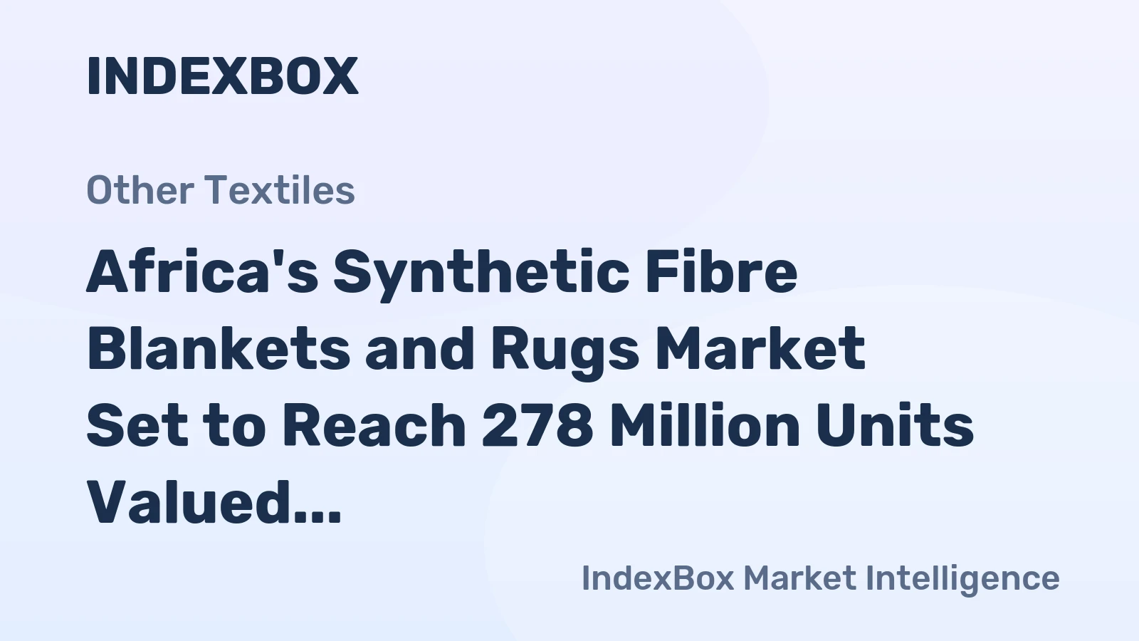 Africa's Synthetic Fibre Blankets and Rugs Market Set to Reach 278 Million Units Valued at $1.7 Billion