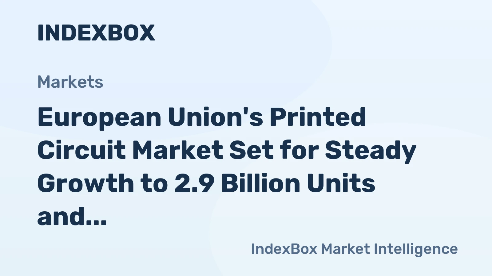 European Union's Printed Circuit Market Set for Steady Growth to 2.9 Billion Units and $226.7 Billion in Value
