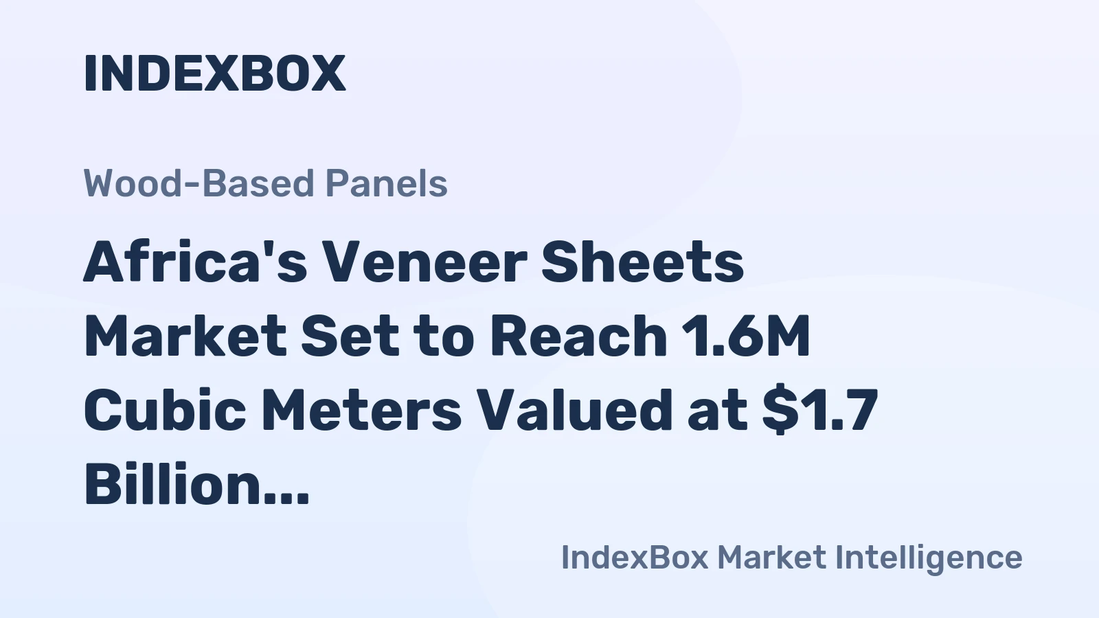 Africa's Veneer Sheets Market Set to Reach 1.6M Cubic Meters Valued at $1.7 Billion by 2035