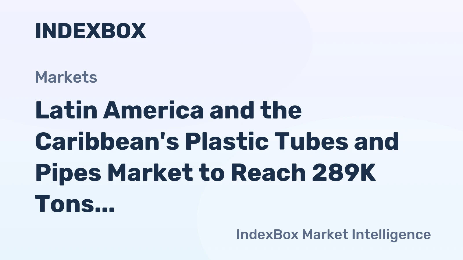 Latin America and the Caribbean's Plastic Tubes and Pipes Market to Reach 289K Tons and $2.4 Billion