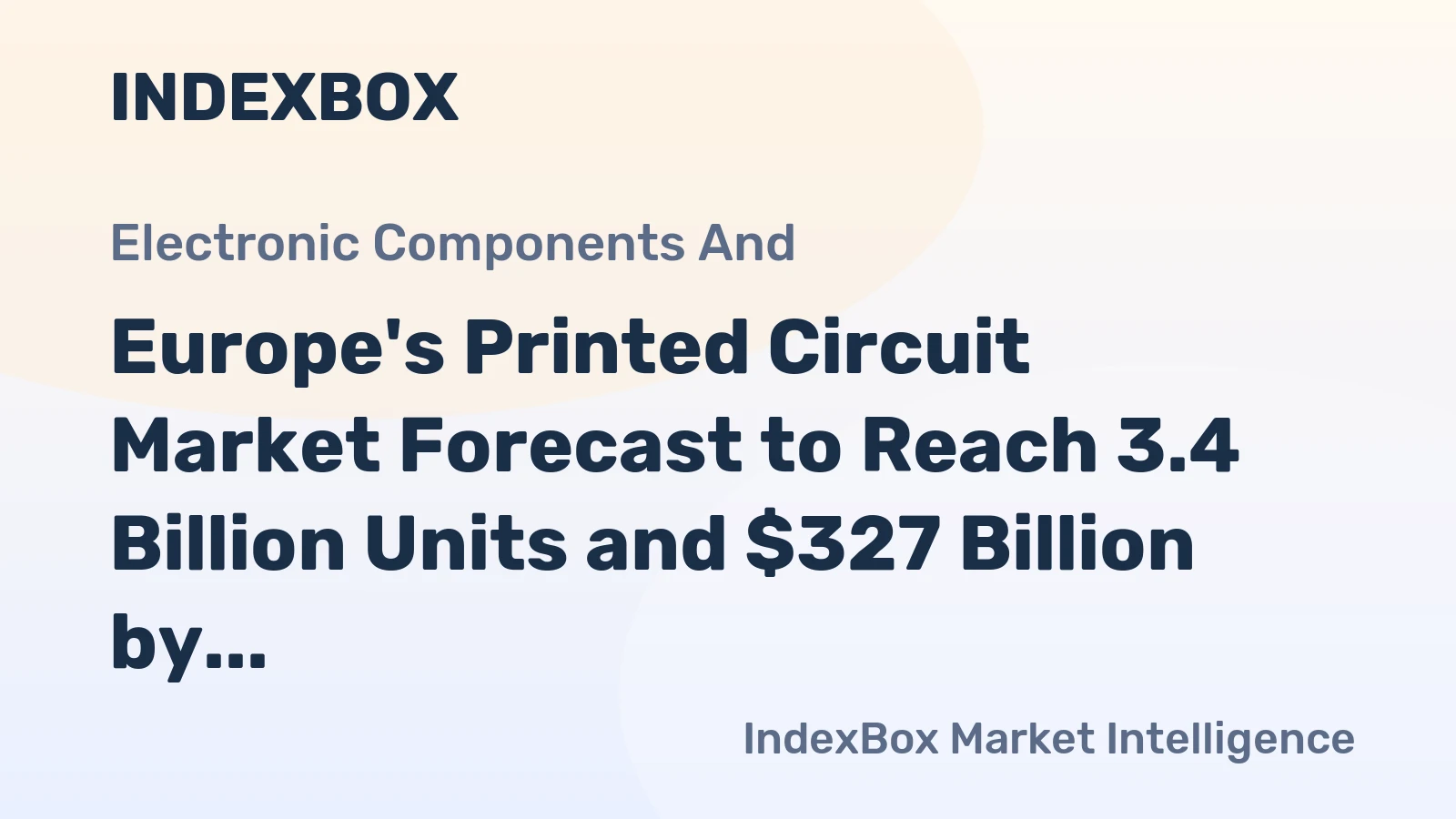 Europe's Printed Circuit Market Forecast to Reach 3.4 Billion Units and $327 Billion by 2035