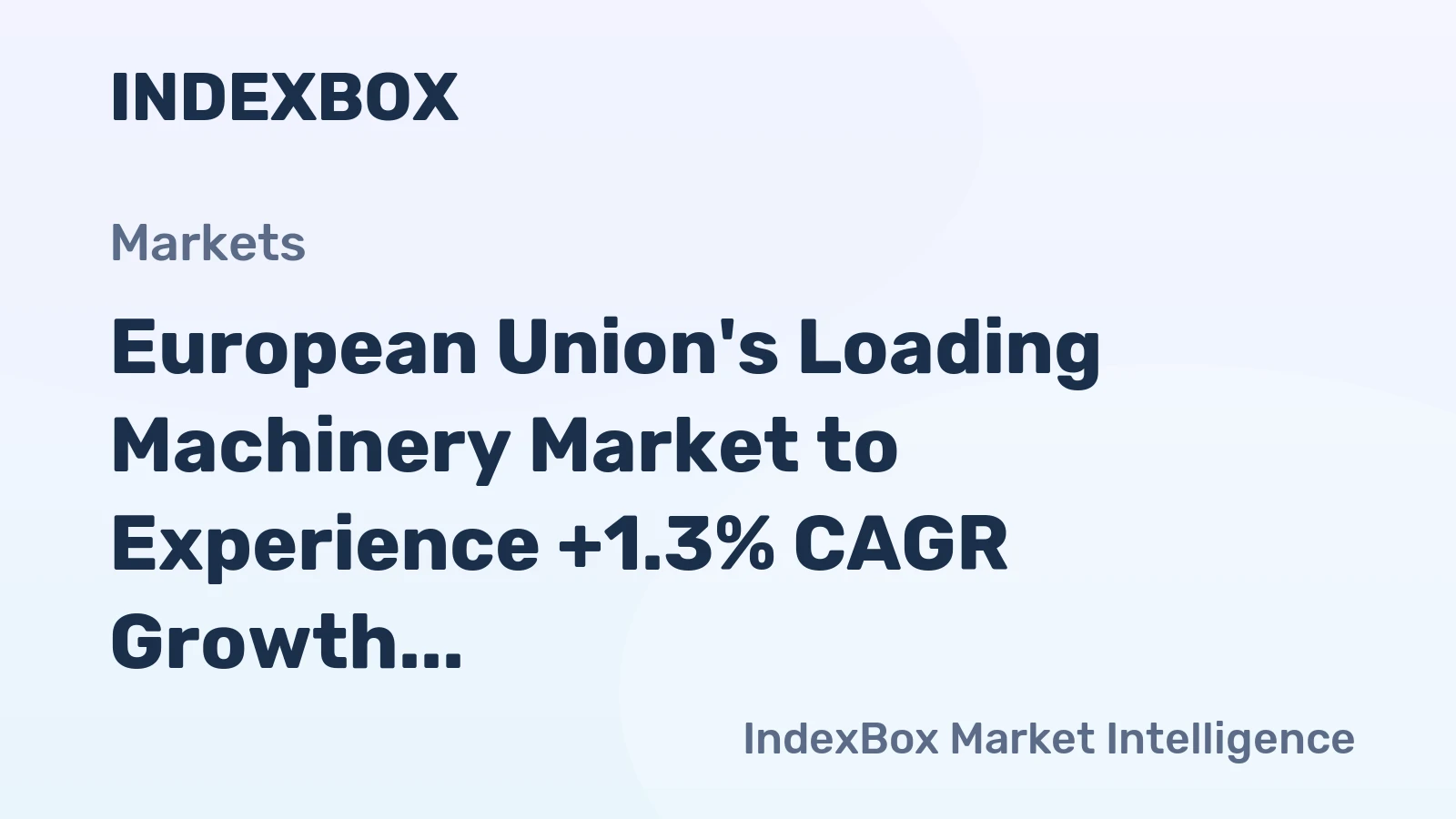 European Union's Loading Machinery Market to Experience +1.3% CAGR Growth in Unit Volume and +3.1% CAGR Growth in Market Value by 2035