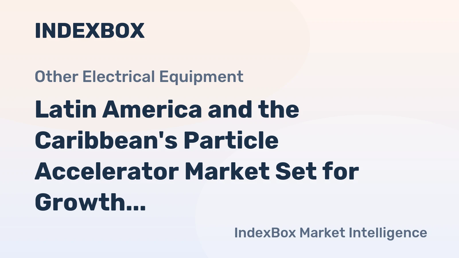 Latin America and the Caribbean's Particle Accelerator Market Set for Growth to 28K Units and $142M