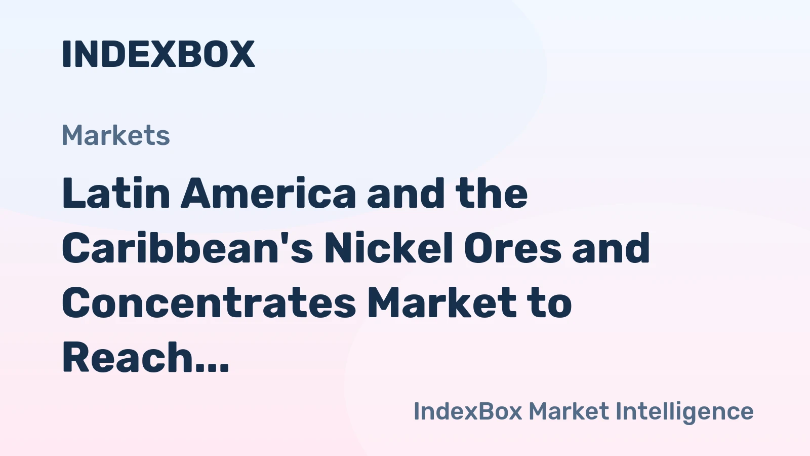 Latin America and the Caribbean's Nickel Ores and Concentrates Market to Reach 2.9M Tons and $2.2B by 2035