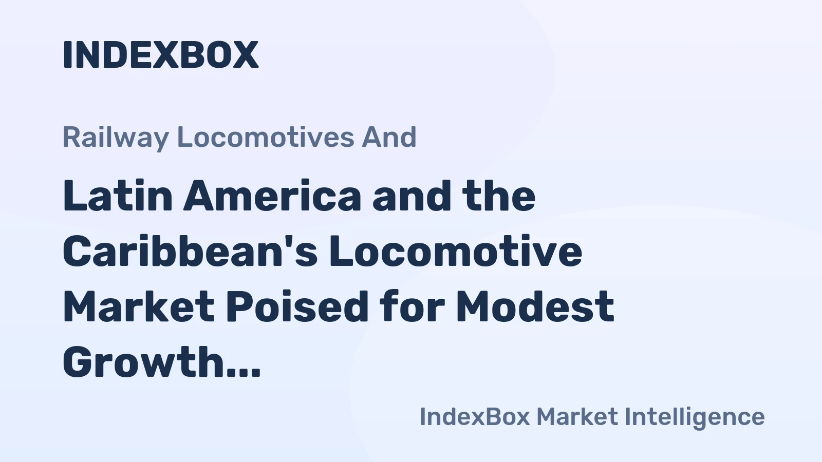 Latin America and the Caribbean's Locomotive Market Poised for Modest Growth with 2.5% CAGR in Value
