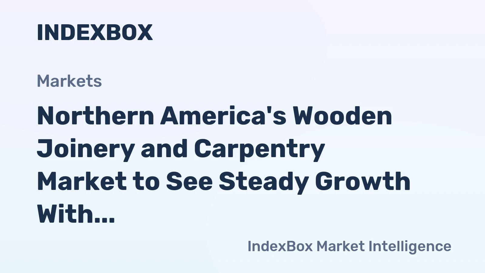 Northern America's Wooden Joinery and Carpentry Market to See Steady Growth With a +0.6% CAGR