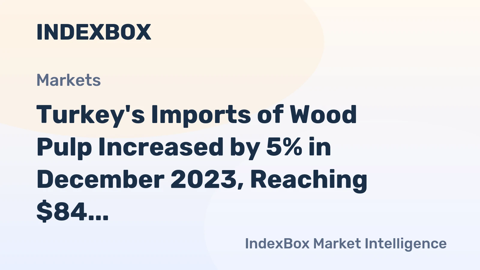 Turkey's Imports of Wood Pulp Increased by 5% in December 2023, Reaching $84 Million