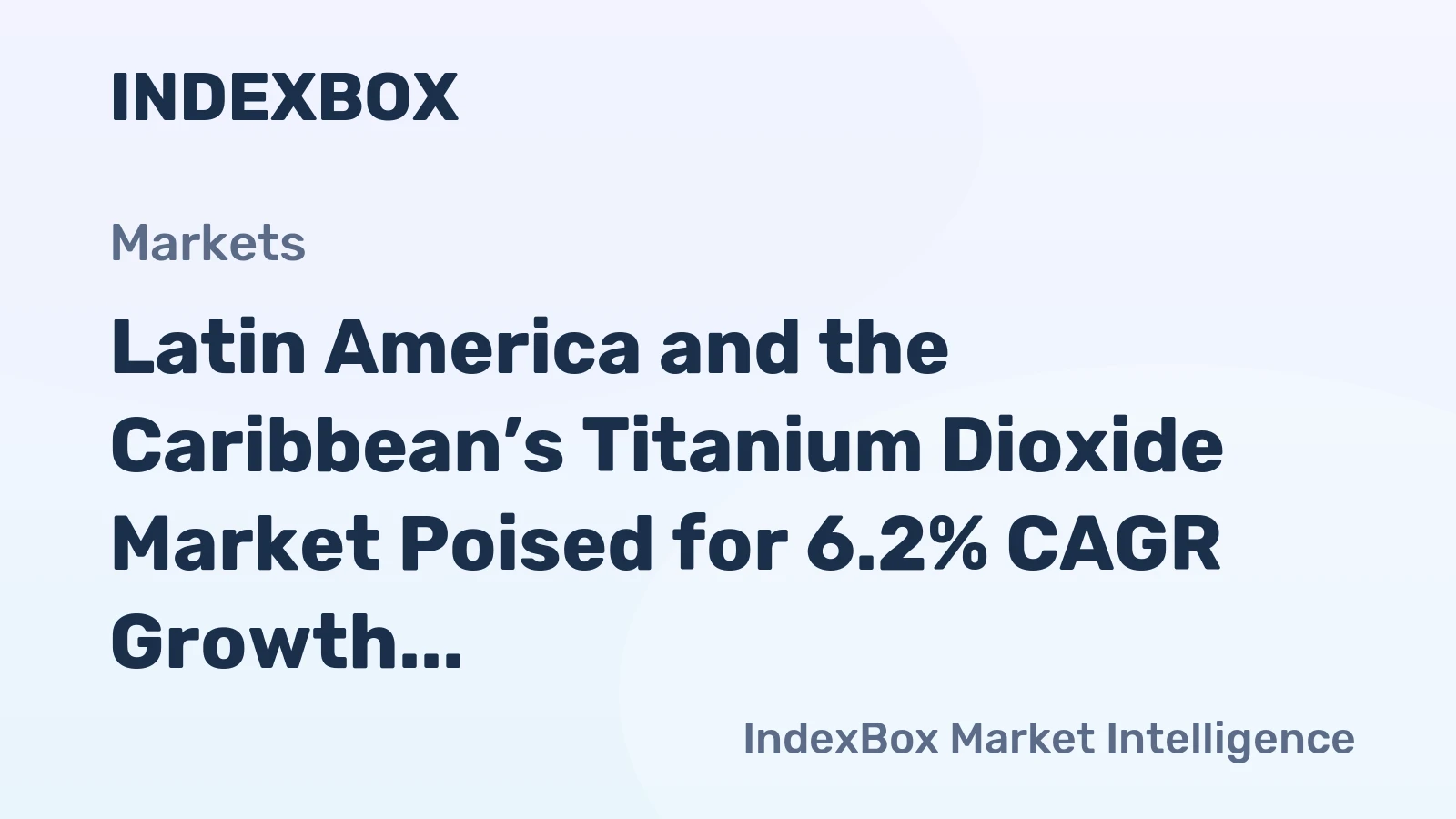 Latin America and the Caribbean’s Titanium Dioxide Market Poised for 6.2% CAGR Growth in Value