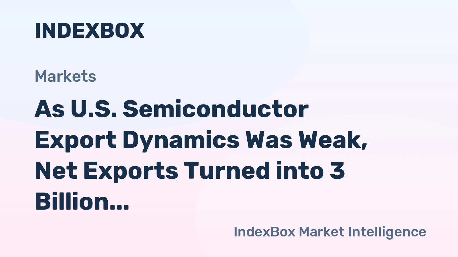 As U.S. Semiconductor Export Dynamics Was Weak, Net Exports Turned into 3 Billion Trade Deficit over the Last Four Years