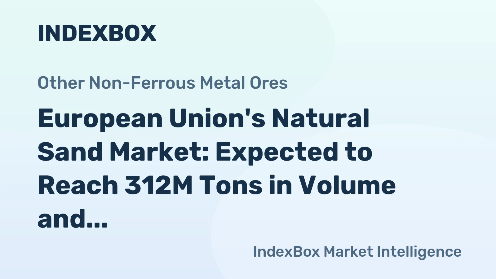 European Union's Natural Sand Market: Expected to Reach 312M Tons in Volume and $10.2B in Value by 2035