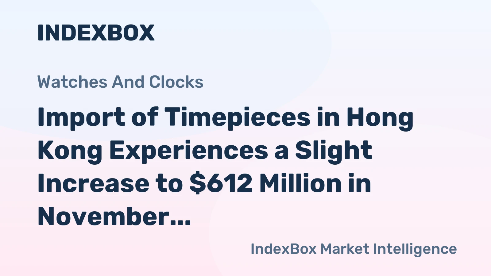 Import of Timepieces in Hong Kong Experiences a Slight Increase to $612 Million in November 2023