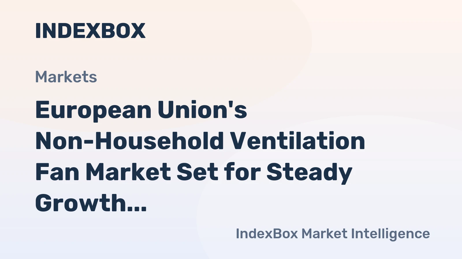 European Union's Non-Household Ventilation Fan Market Set for Steady Growth With 3.4% CAGR in Value