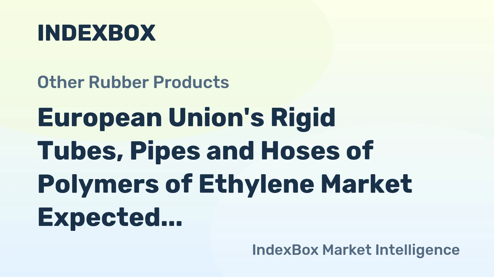 European Union's Rigid Tubes, Pipes and Hoses of Polymers of Ethylene Market Expected to Reach $6.3B by 2035 with +1.1% CAGR
