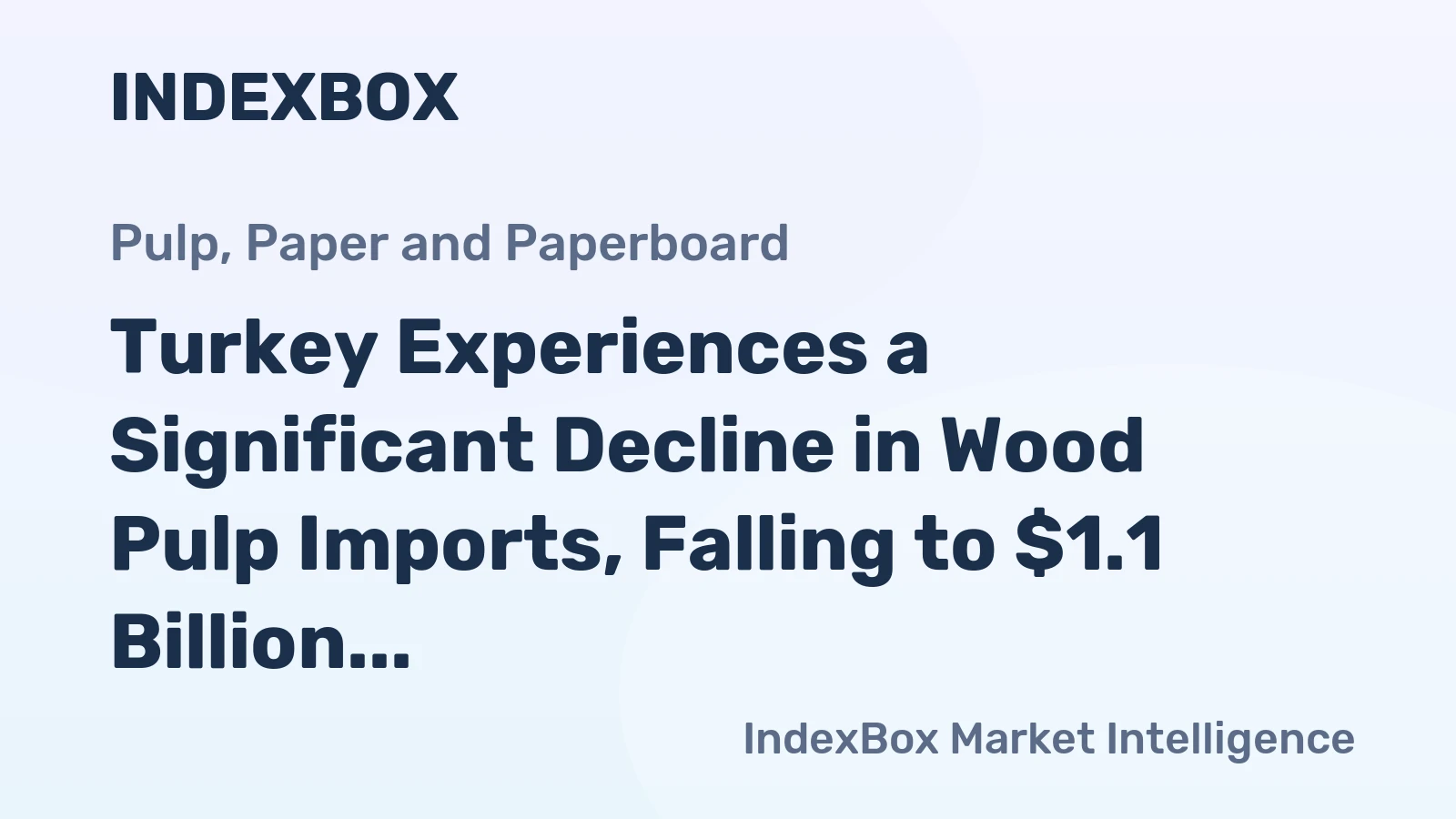 Turkey Experiences a Significant Decline in Wood Pulp Imports, Falling to $1.1 Billion in 2023