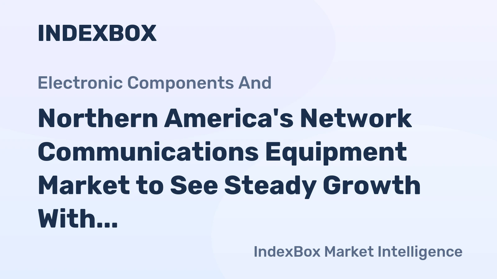 Northern America's Network Communications Equipment Market to See Steady Growth With a +0.7% CAGR