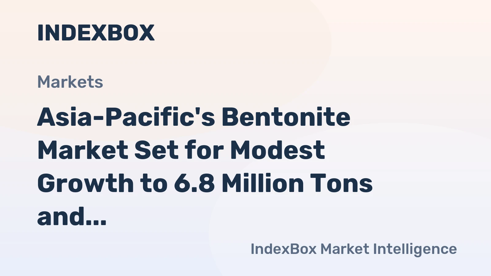 Asia-Pacific's Bentonite Market Set for Modest Growth to 6.8 Million Tons and $1.4 Billion