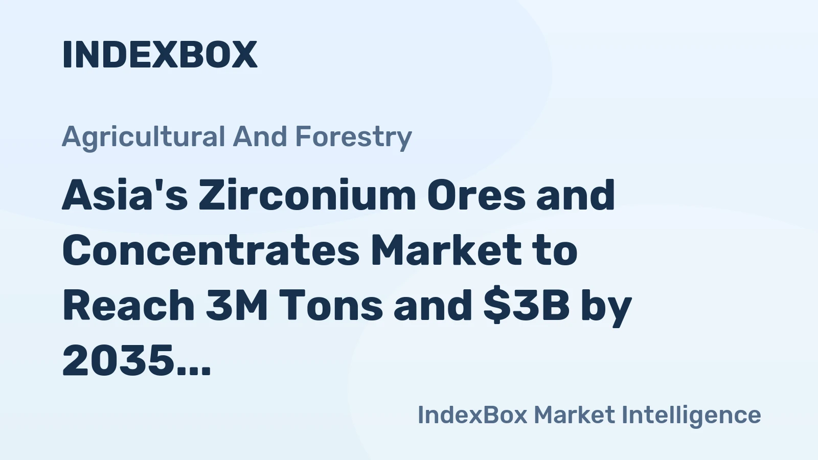 Asia's Zirconium Ores and Concentrates Market to Reach 3M Tons and $3B by 2035, Driven by Increasing Demand