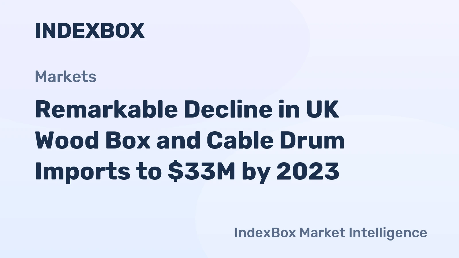 Remarkable Decline in UK Wood Box and Cable Drum Imports to $33M by 2023