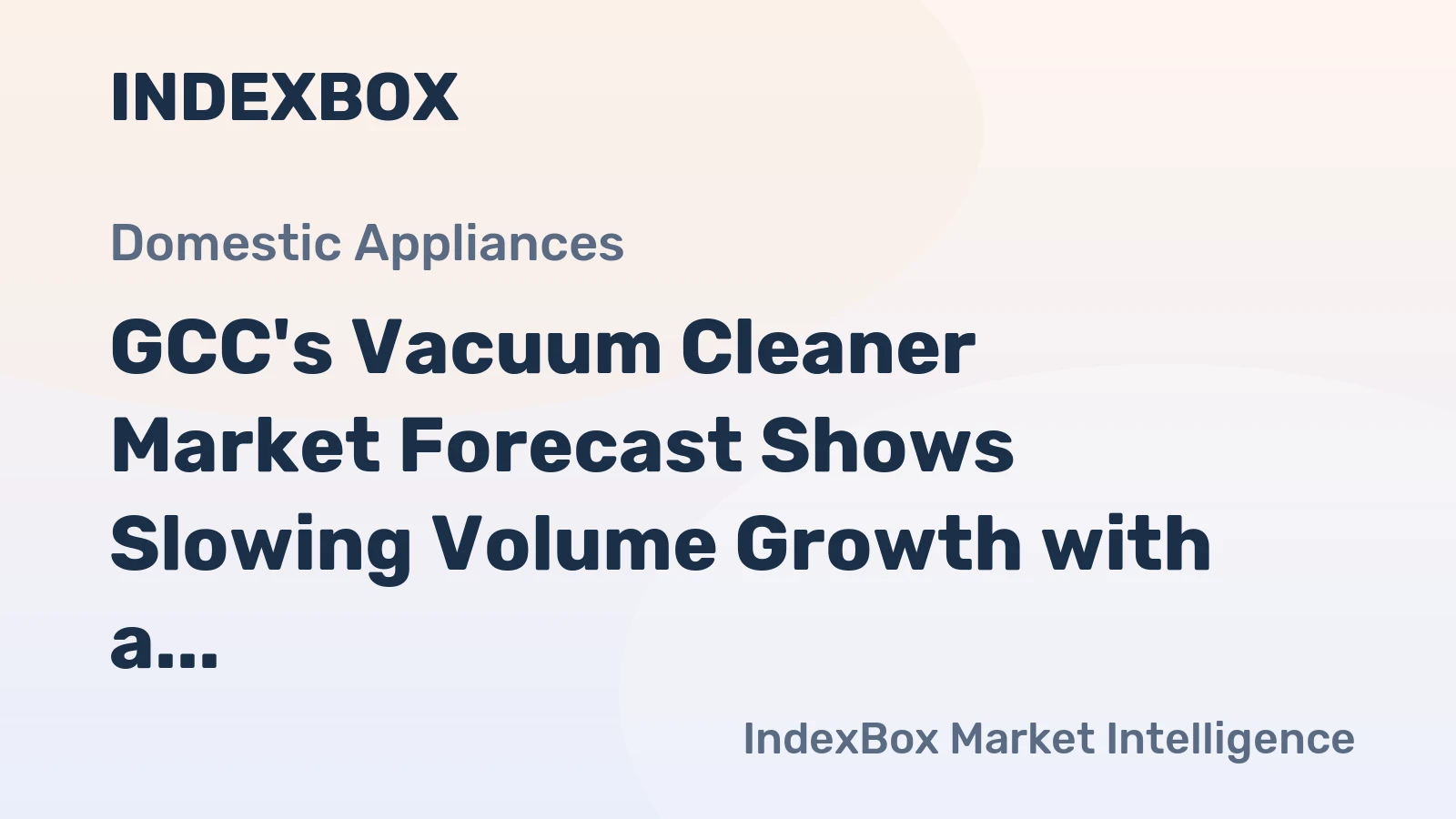GCC's Vacuum Cleaner Market Forecast Shows Slowing Volume Growth with a +0.9% CAGR