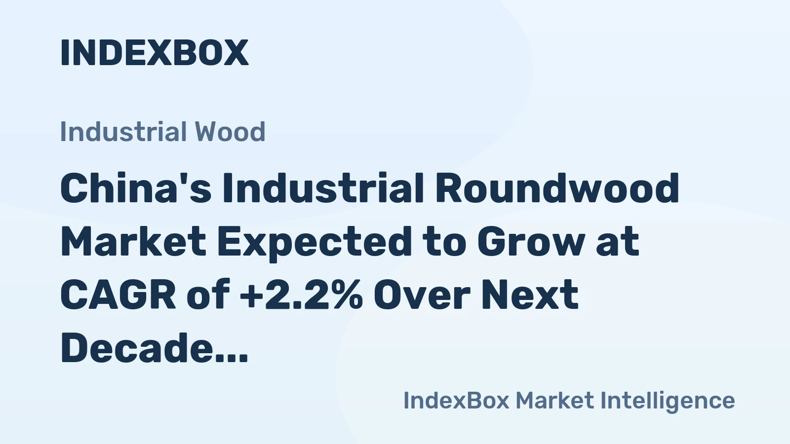 China's Industrial Roundwood Market Expected to Grow at CAGR of +2.2% Over Next Decade