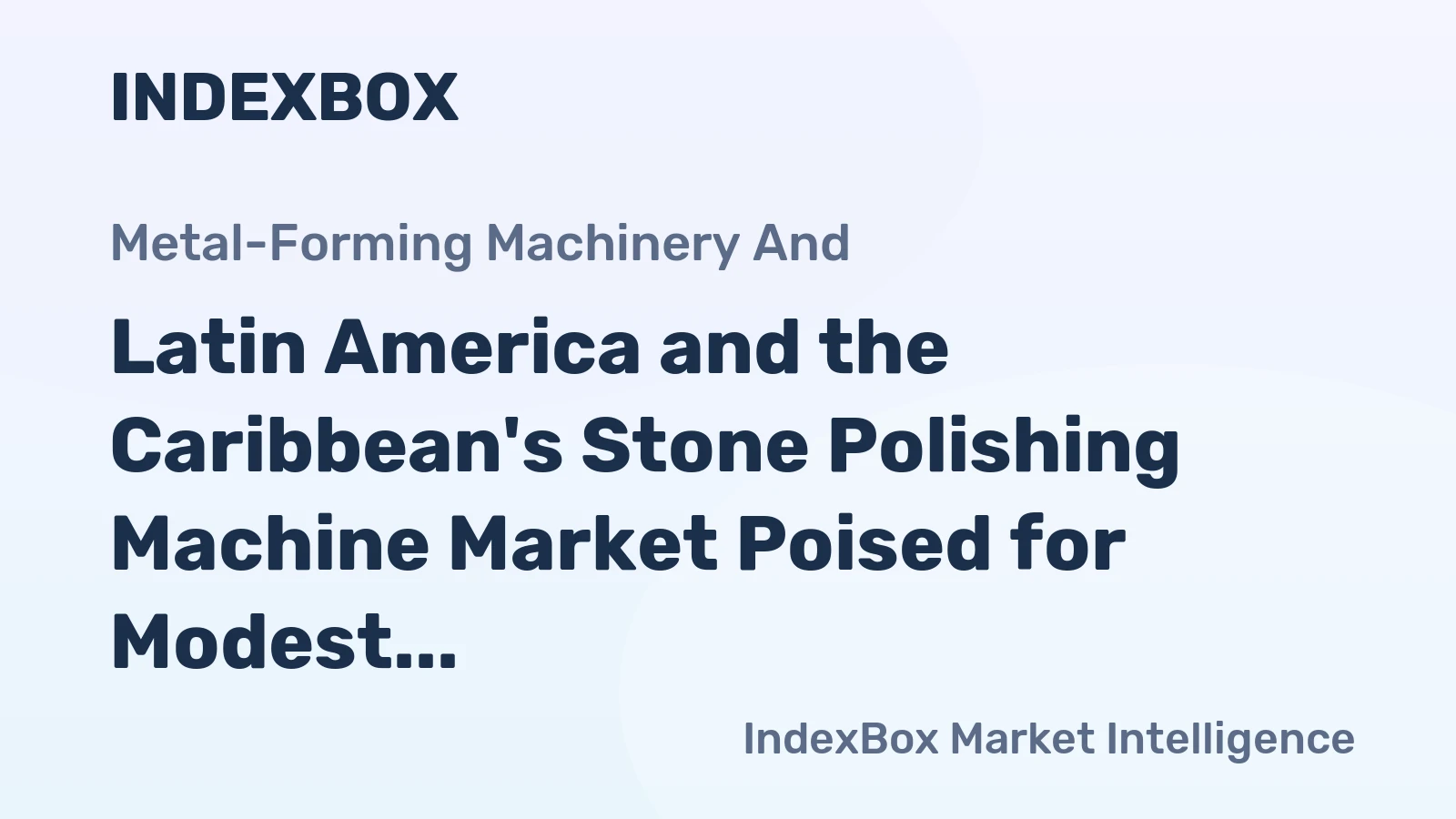 Latin America and the Caribbean's Stone Polishing Machine Market Poised for Modest Growth With a 1.7% CAGR