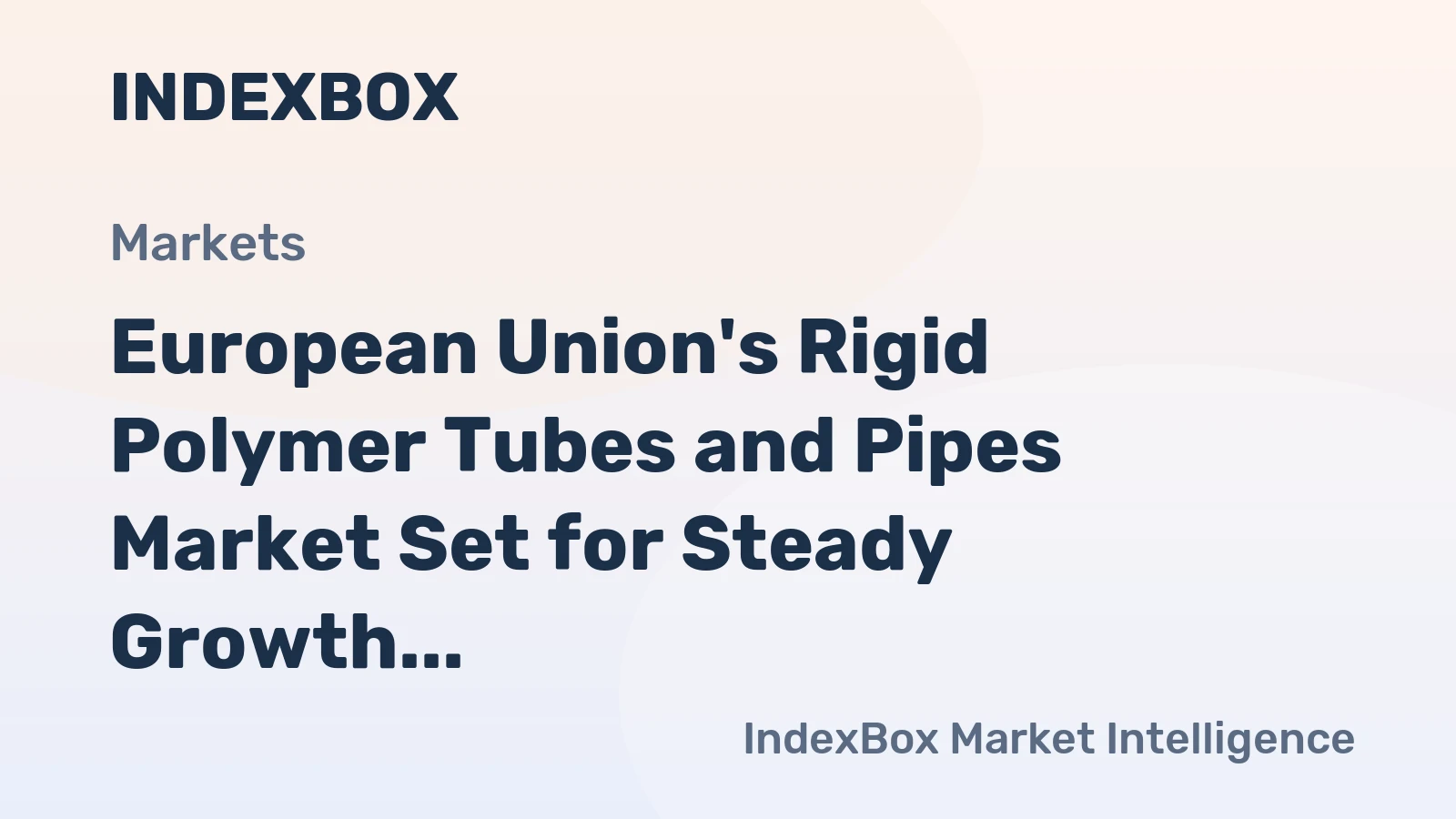 European Union's Rigid Polymer Tubes and Pipes Market Set for Steady Growth With 2.3% CAGR in Value