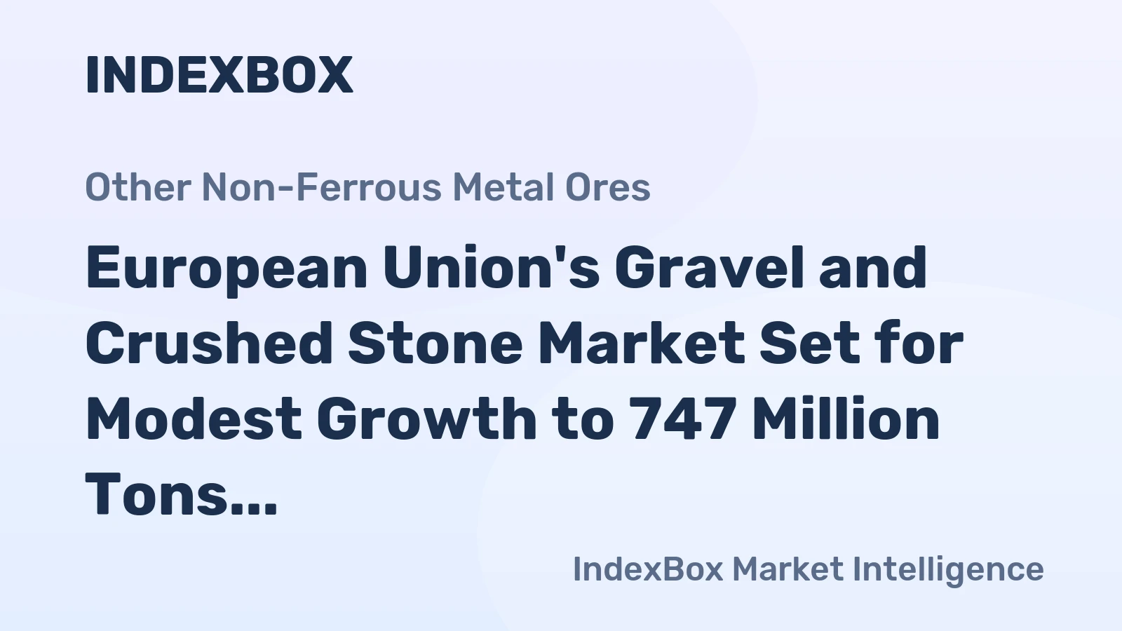 European Union's Gravel and Crushed Stone Market Set for Modest Growth to 747 Million Tons in Volume and $18.7 Billion in Value