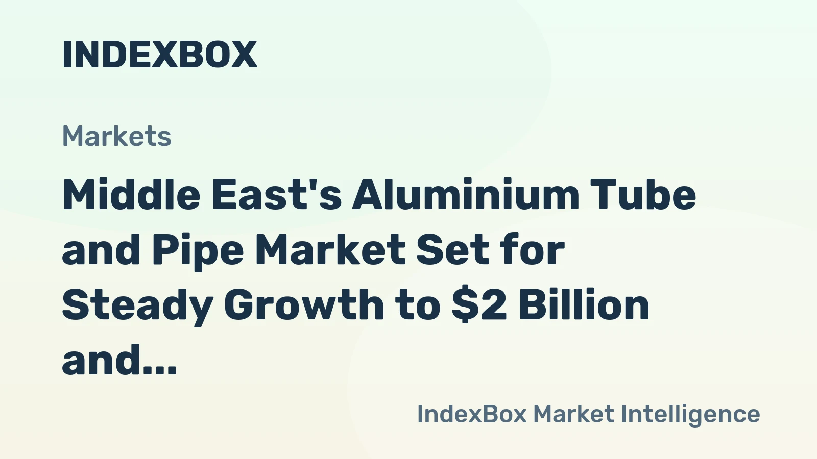 Middle East's Aluminium Tube and Pipe Market Set for Steady Growth to $2 Billion and 219K Tons