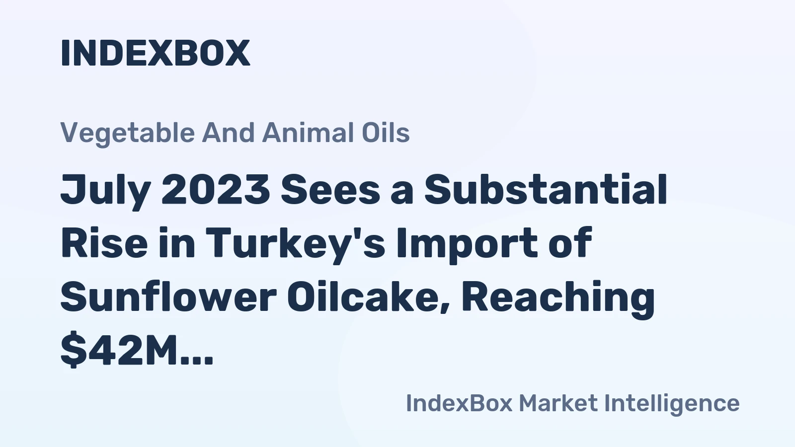 July 2023 Sees a Substantial Rise in Turkey's Import of Sunflower Oilcake, Reaching $42M.