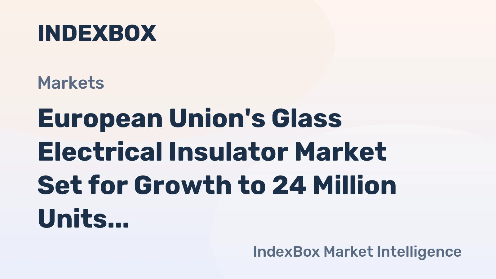 European Union's Glass Electrical Insulator Market Set for Growth to 24 Million Units and $147 Million