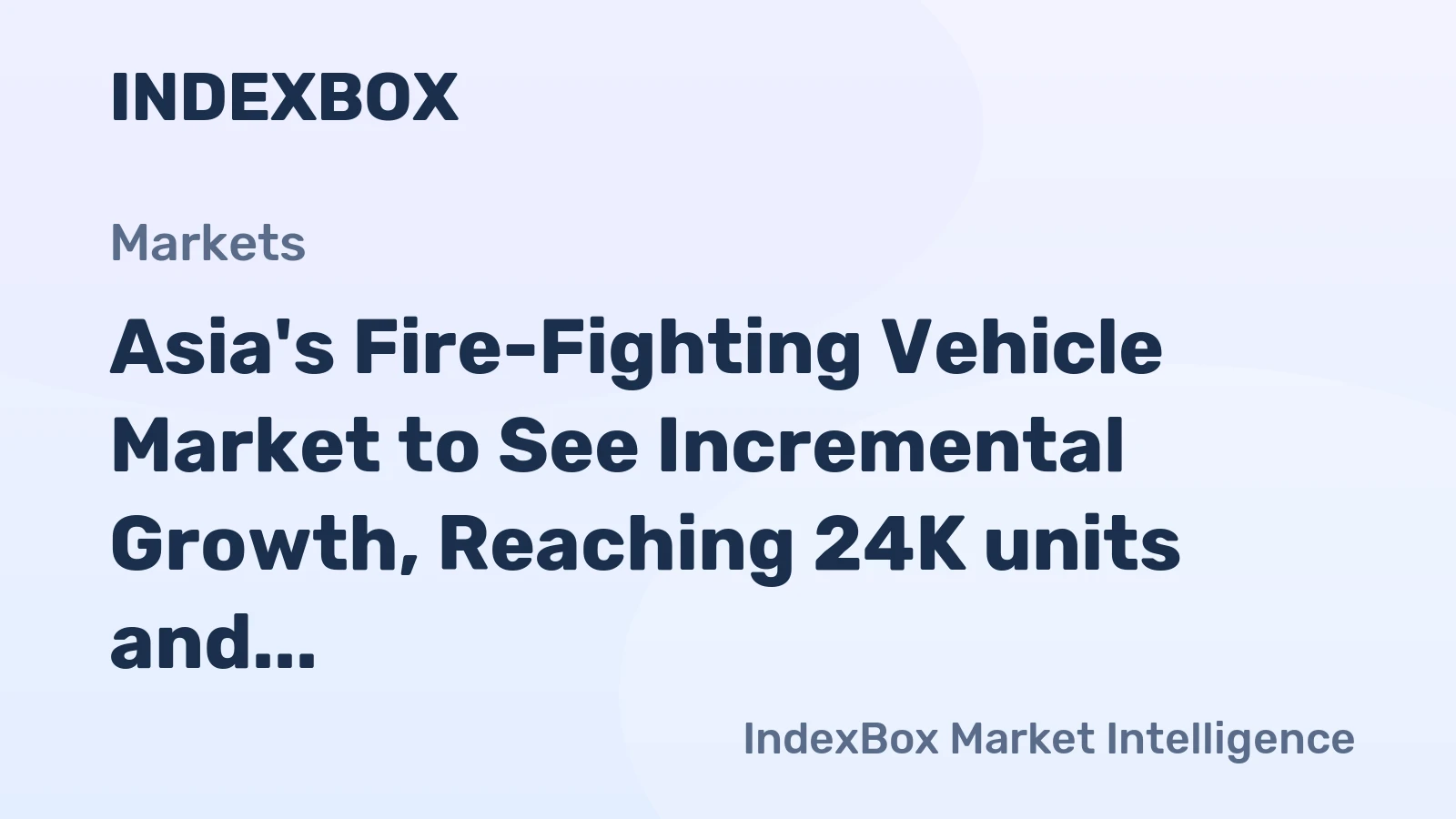 Asia's Fire-Fighting Vehicle Market to See Incremental Growth, Reaching 24K units and $5.7B by 2035