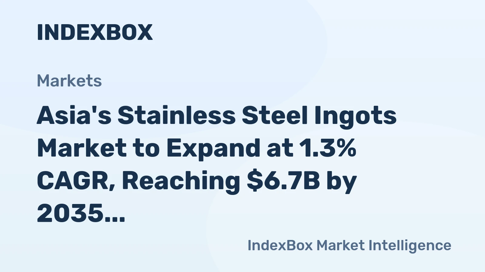 Asia's Stainless Steel Ingots Market to Expand at 1.3% CAGR, Reaching $6.7B by 2035