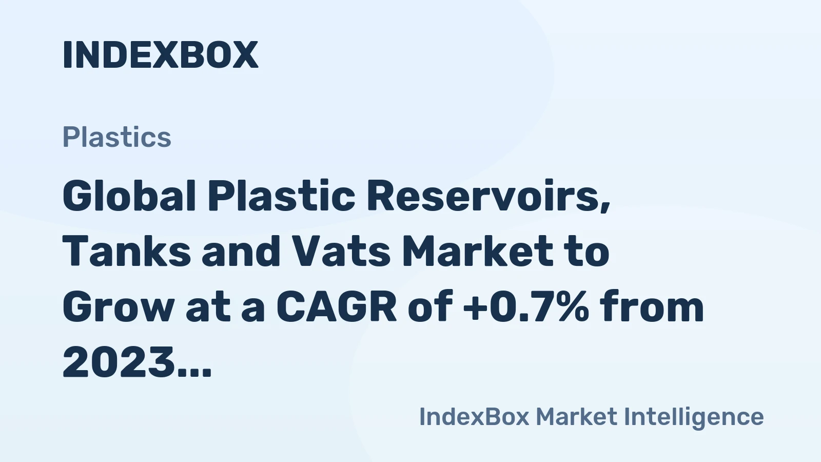 Global Plastic Reservoirs, Tanks and Vats Market to Grow at a CAGR of +0.7% from 2023 to 2030