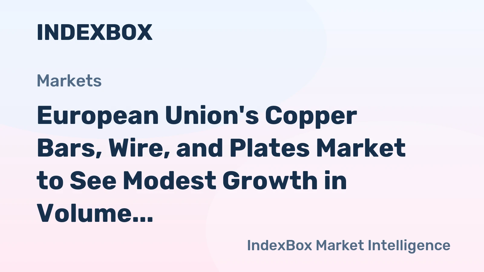 European Union's Copper Bars, Wire, and Plates Market to See Modest Growth in Volume and Value Over Next Decade
