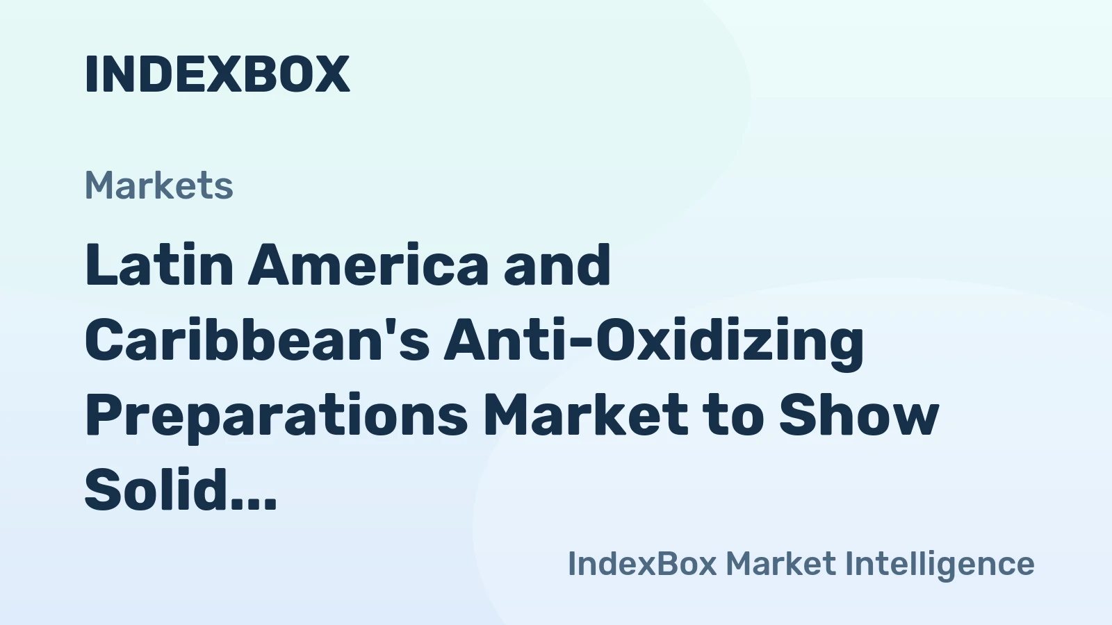 Latin America and Caribbean's Anti-Oxidizing Preparations Market to Show Solid Growth with +2.3% CAGR