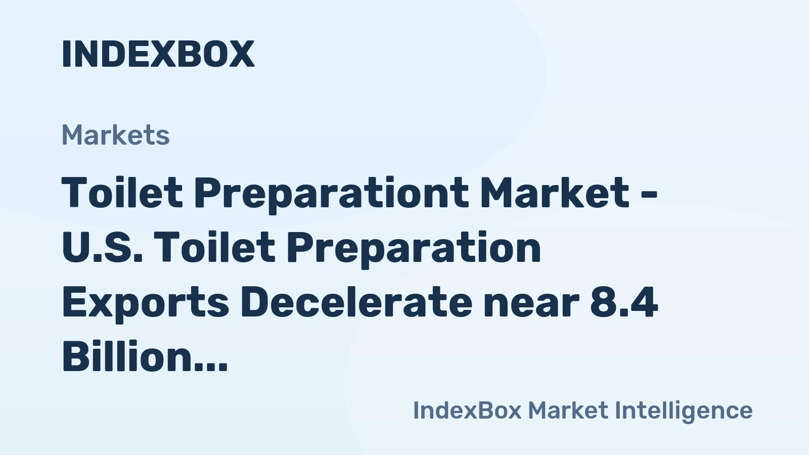 Toilet Preparationt Market - U.S. Toilet Preparation Exports Decelerate near 8.4 Billion USD, with Canada as Top Consumer