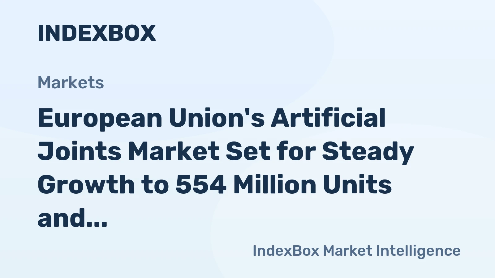 European Union's Artificial Joints Market Set for Steady Growth to 554 Million Units and $112.7 Billion