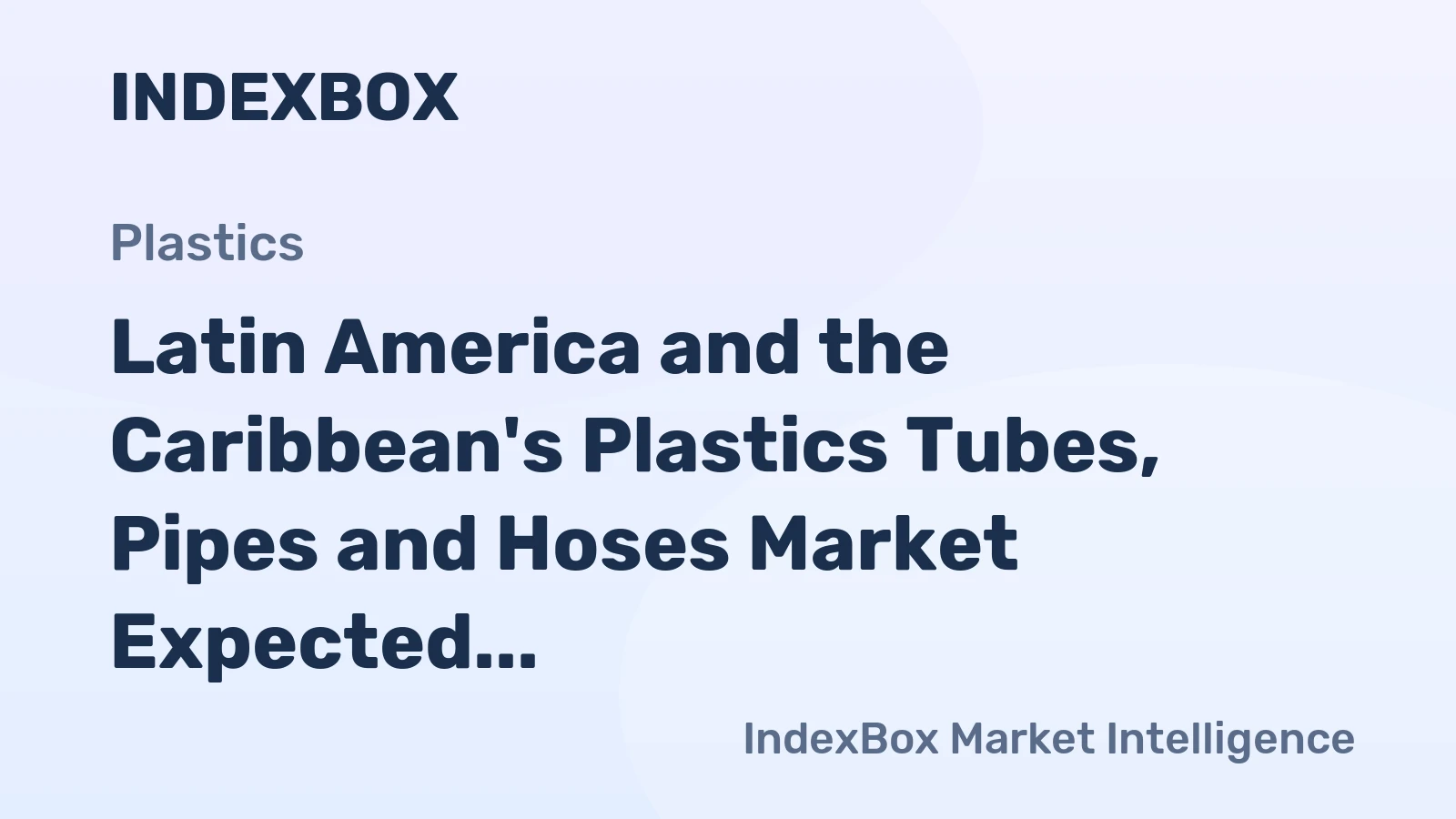 Latin America and the Caribbean's Plastics Tubes, Pipes and Hoses Market Expected to Continue Upward Consumption Trend