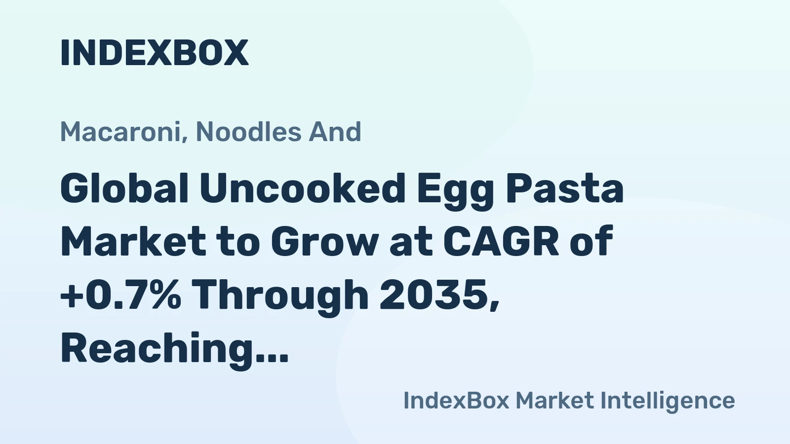 Global Uncooked Egg Pasta Market to Grow at CAGR of +0.7% Through 2035, Reaching $21.8B in Value