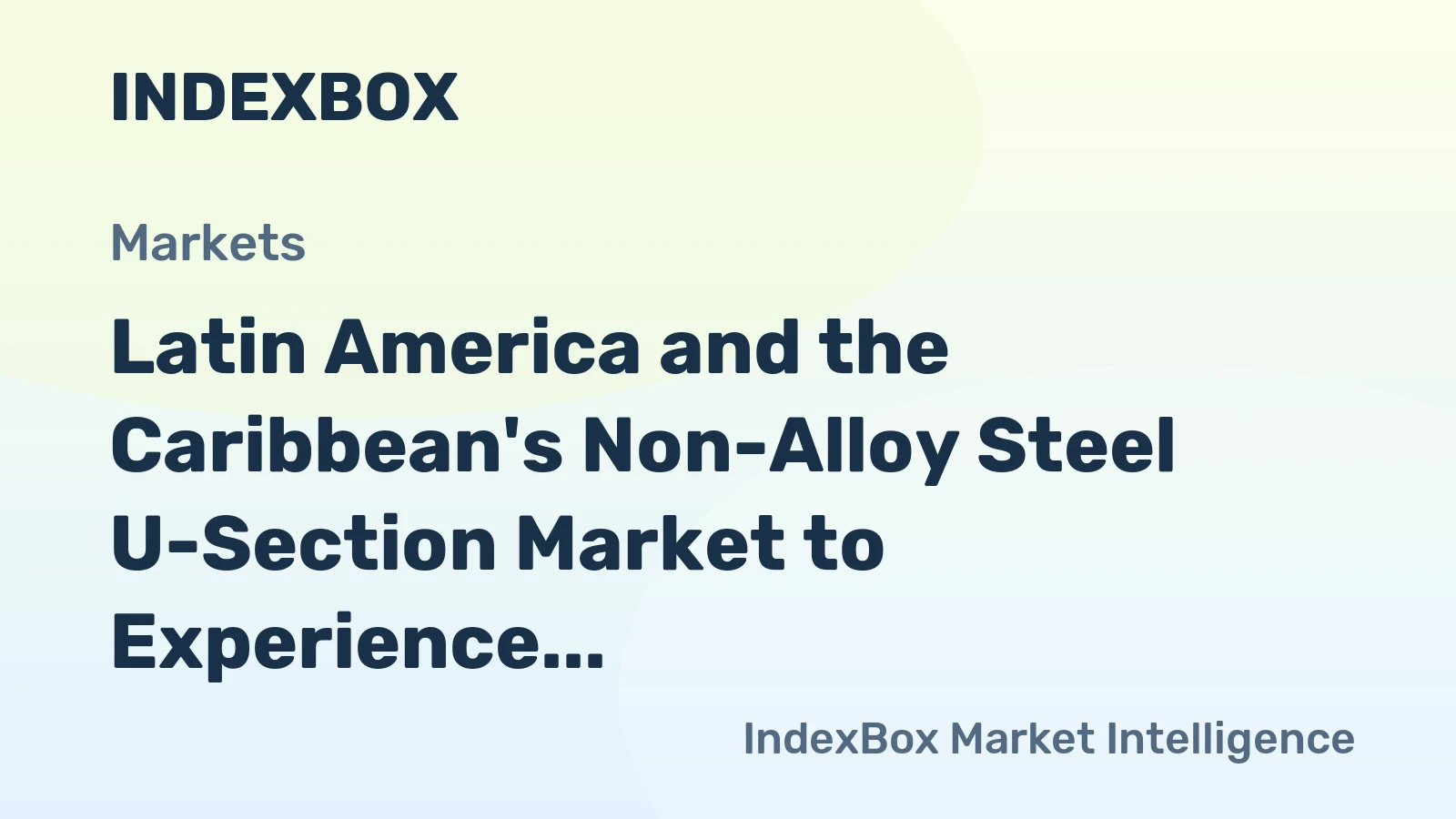 Latin America and the Caribbean's Non-Alloy Steel U-Section Market to Experience Modest Growth with +1.4% CAGR