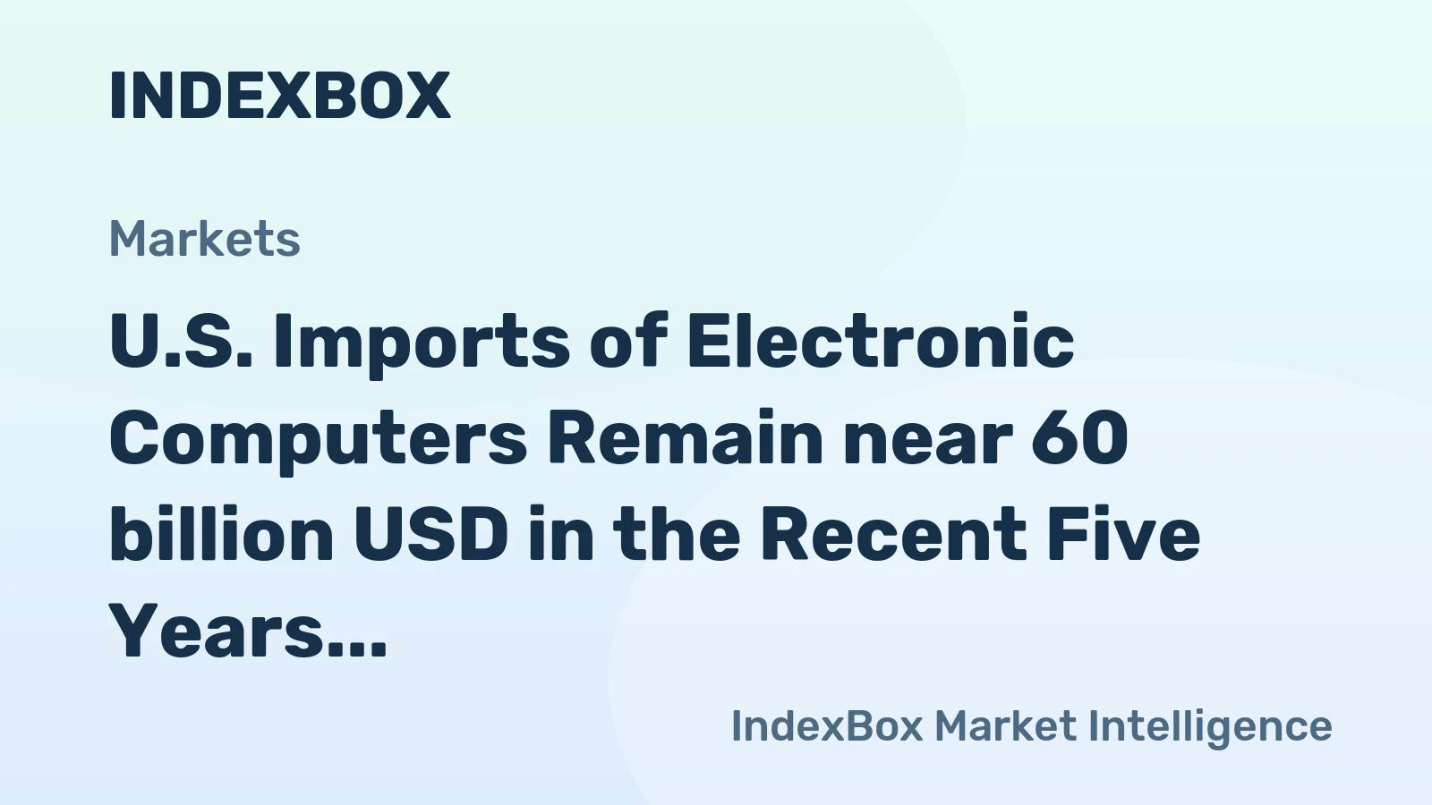 U.S. Imports of Electronic Computers Remain near 60 billion USD in the Recent Five Years, Mainly Originating from China