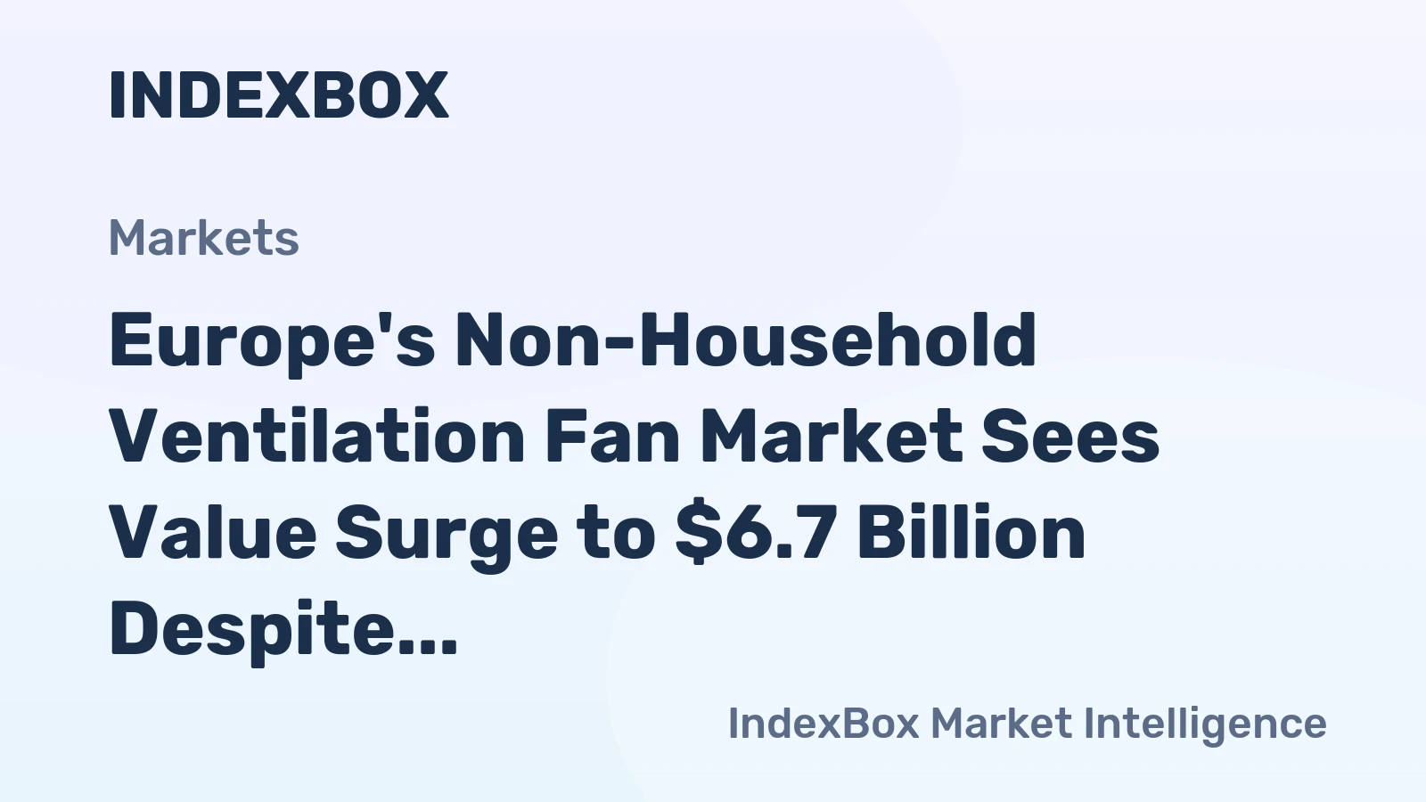 Europe's Non-Household Ventilation Fan Market Sees Value Surge to $6.7 Billion Despite Volume Decline