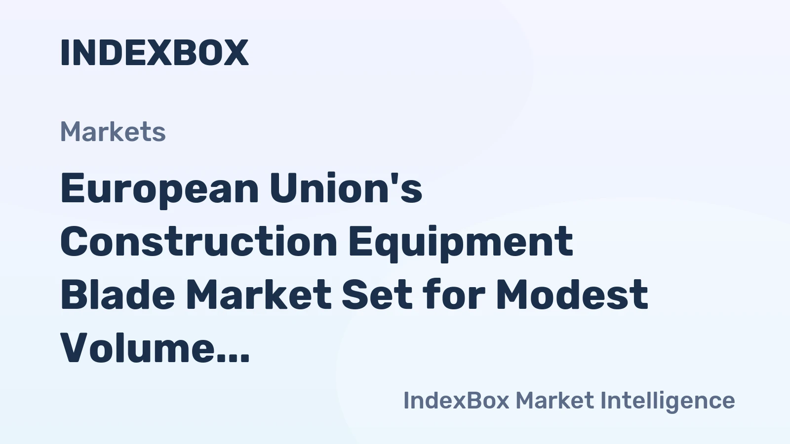 European Union's Construction Equipment Blade Market Set for Modest Volume Growth to 16M Units and Value Increase to $166M