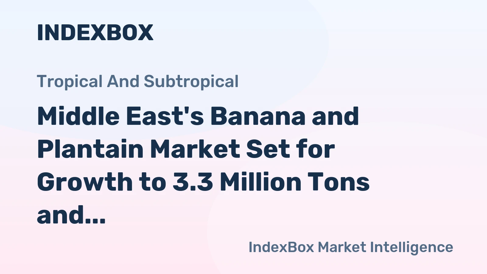 Middle East's Banana and Plantain Market Set for Growth to 3.3 Million Tons and $2.9 Billion